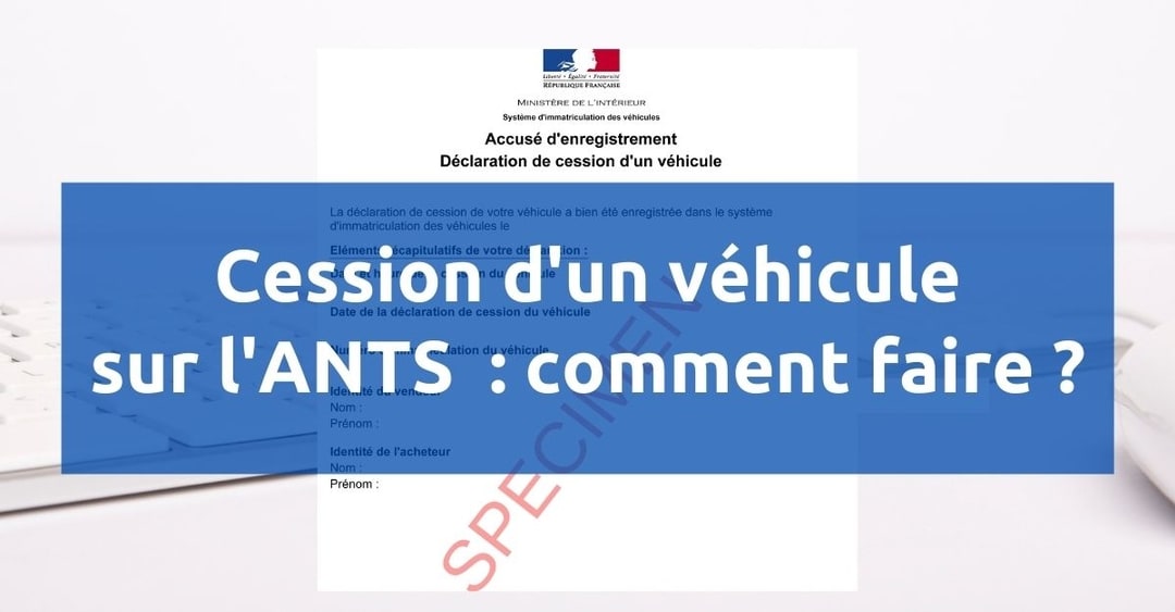 Cession d'un véhicule sur l'ANTS : comment faire